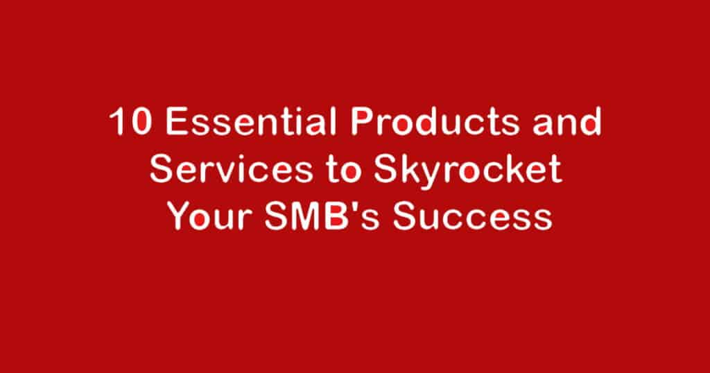 Empowering Your SMB: 10 Essential Products and Services for Success ...